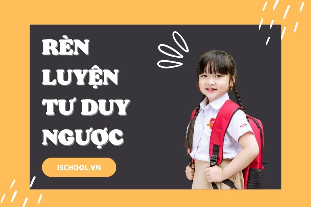 Tư duy ngược là gì? Ví dụ về tư duy ngược trong công việc và cuộc sống