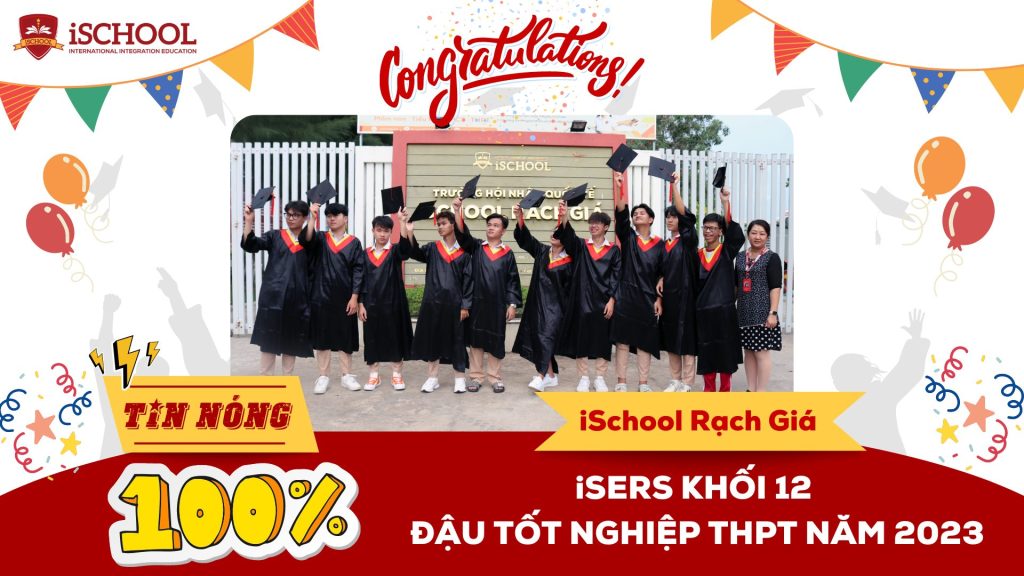 100% iSER KHỐI 12 iSCHOOL RẠCH GIÁ ĐẬU TỐT NGHIỆP THPT 2023